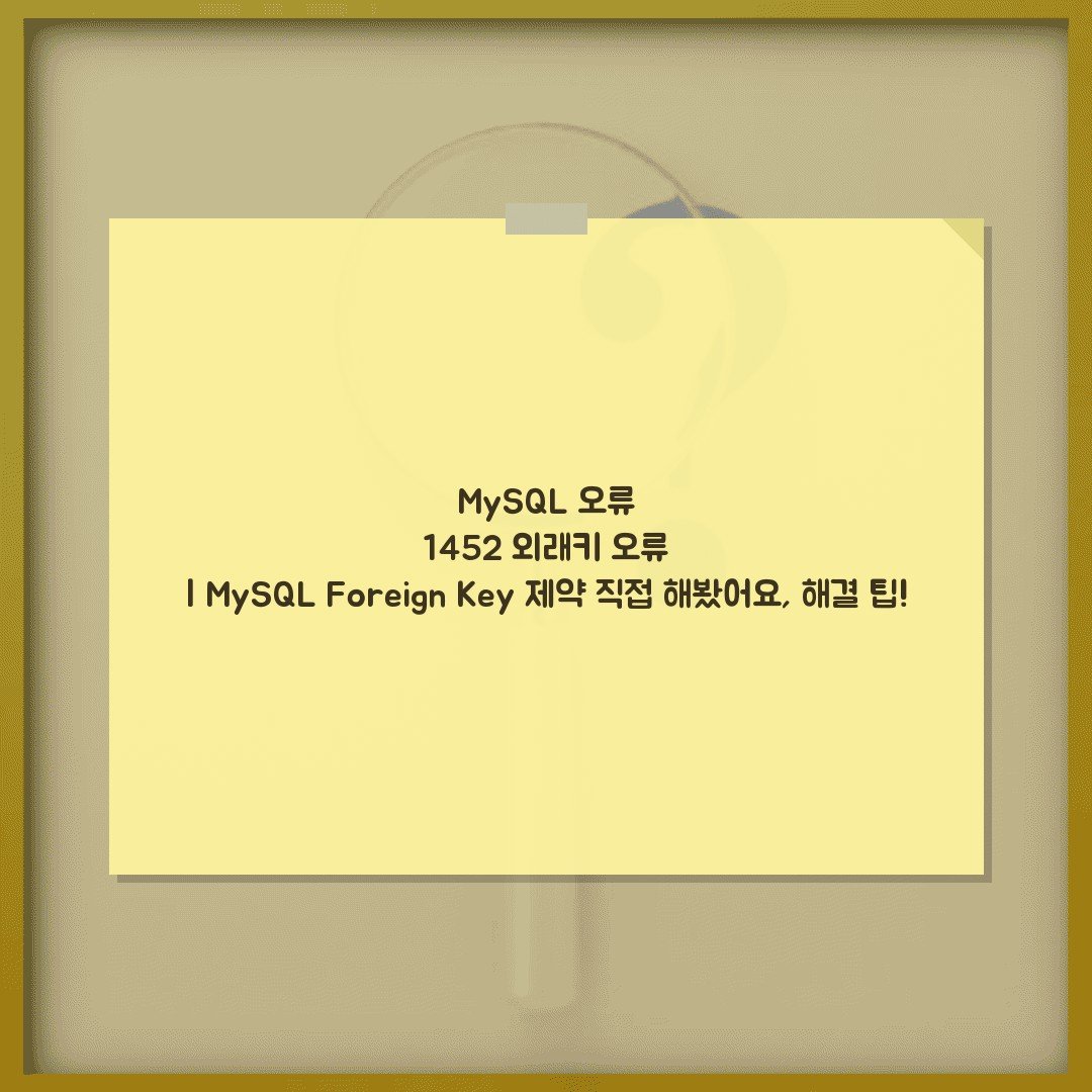 MySQL 오류 1452 외래키 오류 | MySQL Foreign Key 제약 직접 해봤어요, 해결 팁! - 베리굿